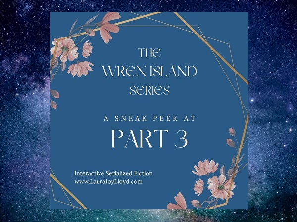 A Sneak Peek at Part Three of The Wren Island Series - Laura Joy Lloyd